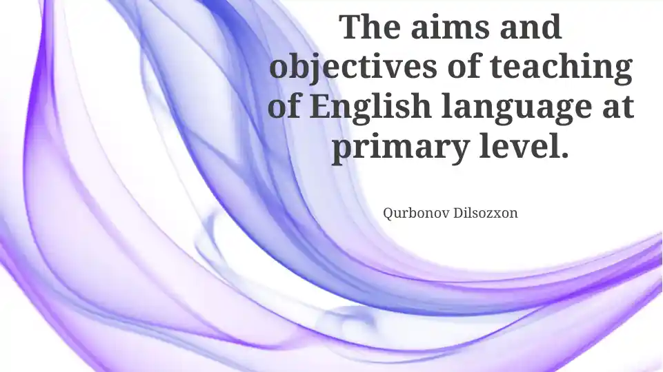 The aims and objectives of teaching of English language at primary level