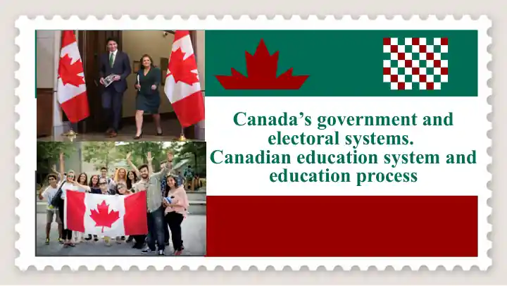 Canada’s government and electoral systems. Canadian education system ...