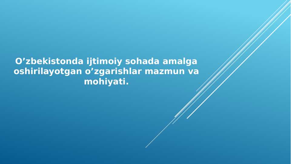 O’zbekistonda ijtimoiy sohada amalga oshirilayotgan o’zgarishlar mazmun ...