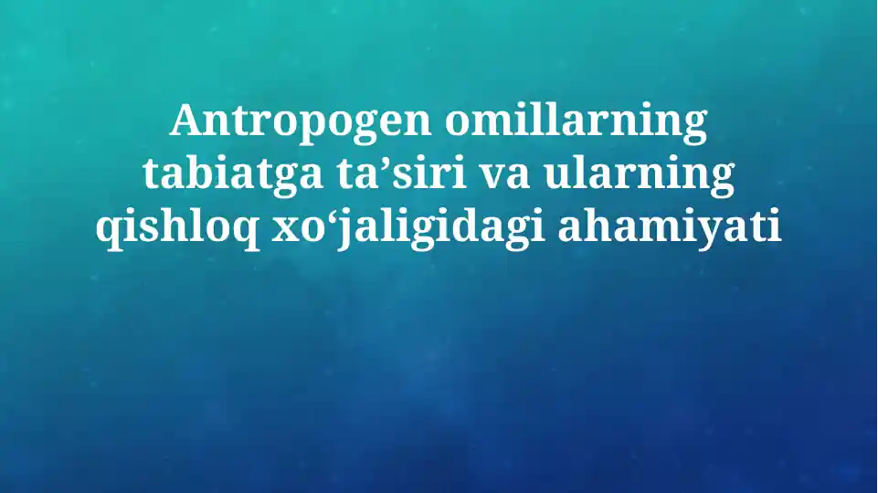 Antropogen omillarning tabiatga ta'siri va ularning qishloq ...