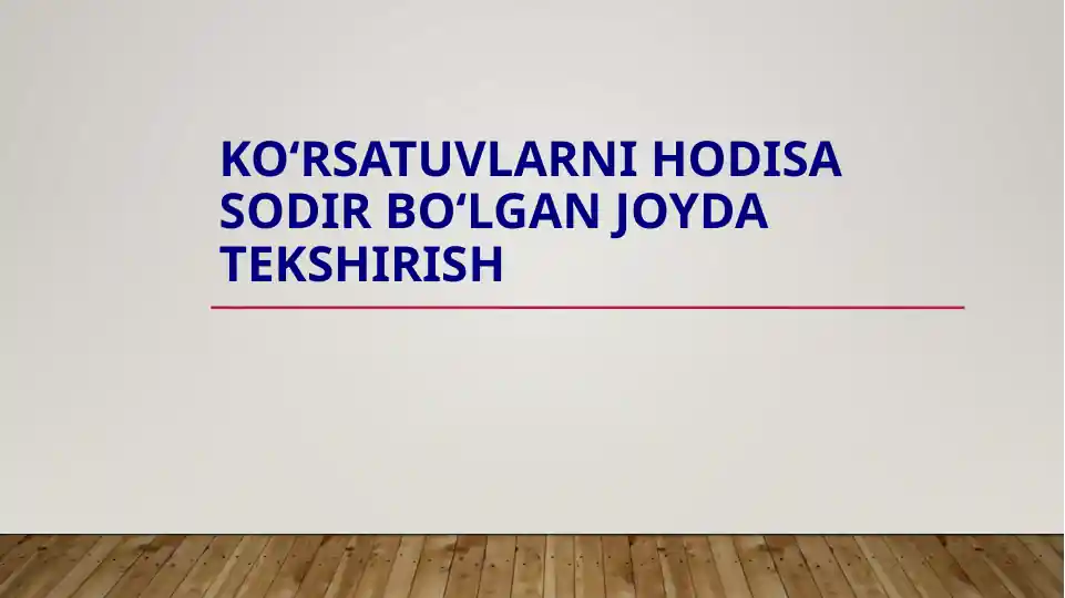 KOʻRSATUVLARNI HODISA SODIR BOʻLGAN JOYDA TEKSHIRISH