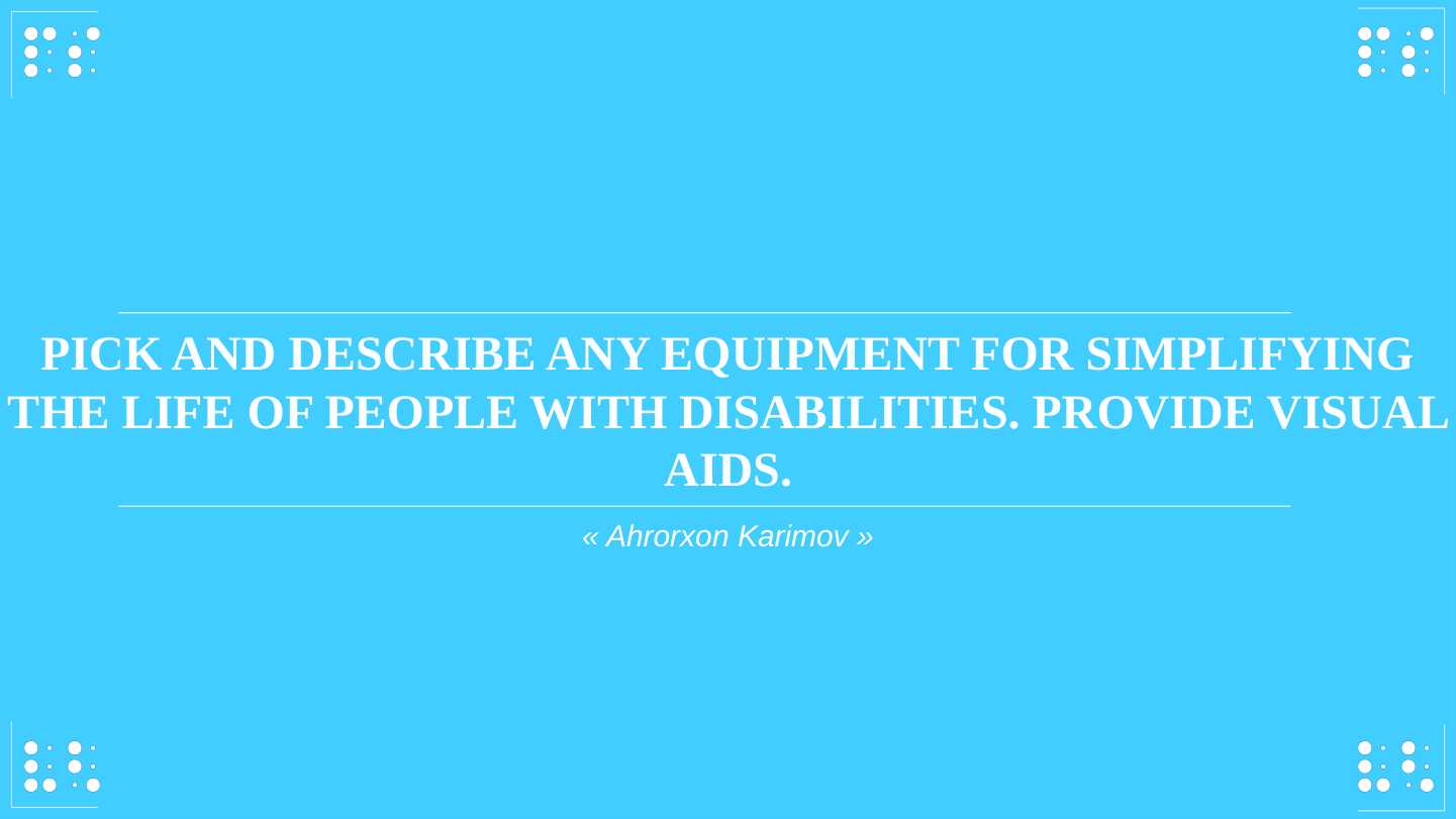 PICK AND DESCRIBE ANY EQUIPMENT FOR SIMPLIFYING THE LIFE OF PEOPLE WITH ...