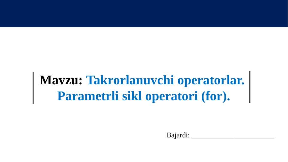 Takrorlanuvchi operatorlar. Parametrli sikl operatori (for).