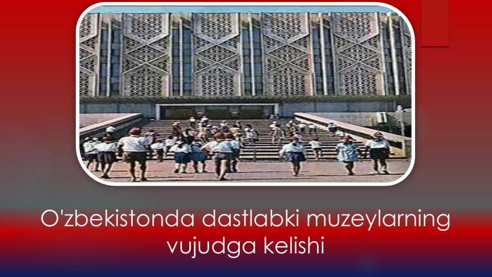 O'zbekistonda dastlabki muzeylarning vujudga kelishi