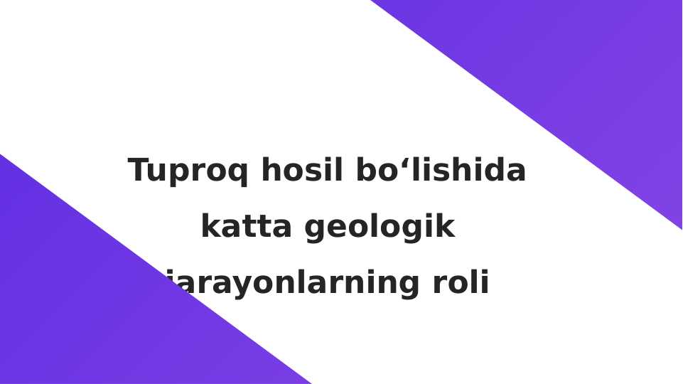 Tuproq hosil boʻlishida katta geologik jarayonlarning roli