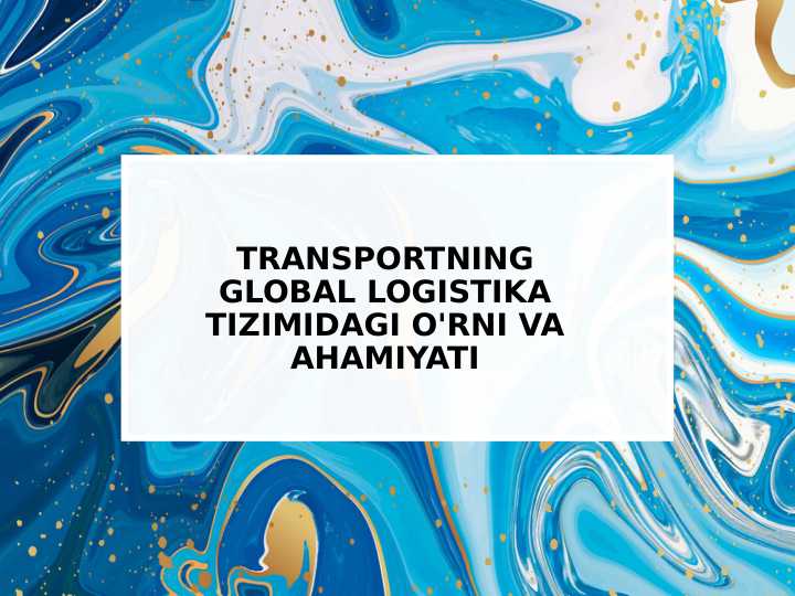 TRANSPORTNING GLOBAL LOGISTIKA TIZIMIDAGI O'RNI VA AHAMIYATI