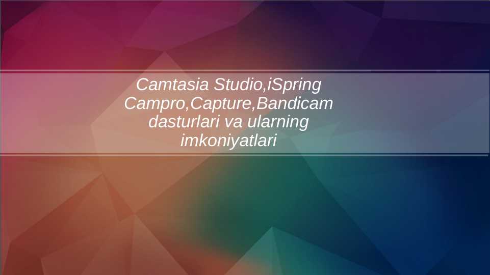 Camtasia Studio,iSpring Campro,Capture,Bandicam dasturlari va ularning imkoniyatlari