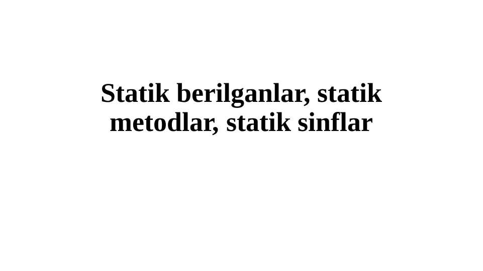 Statik berilganlar, statik metodlar, statik sinflar pptx