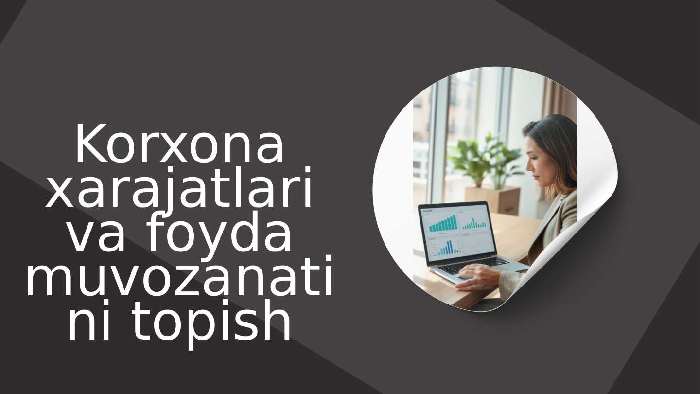 Korxona xarajatlari va foyda muvozanatini topish