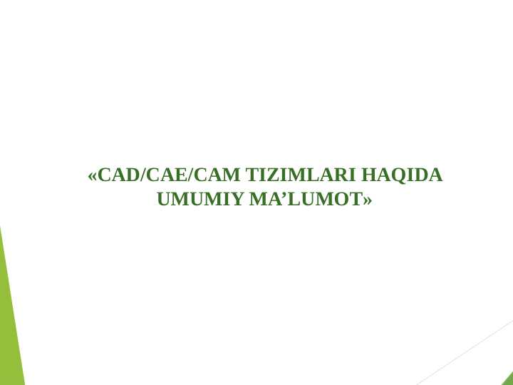 «CAD/CAE/CAM TIZIMLARI HAQIDA UMUMIY MA’LUMOT»
