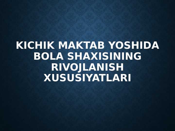 Kichik maktab yoshida bola shaxisining rivojlanish xususiyatlari