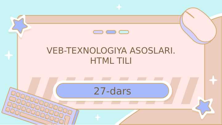 VEB-TEXNOLOGIYA ASOSLARI. HTML TILI