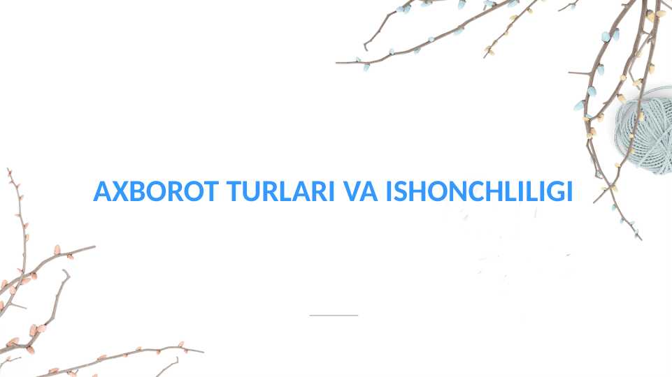 AXBOROT TURLARI VA ISHONCHLILIGI