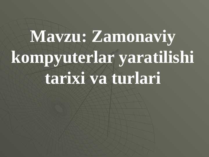Zamonaviy kompyuterlar yaratilishi tarixi va turlari