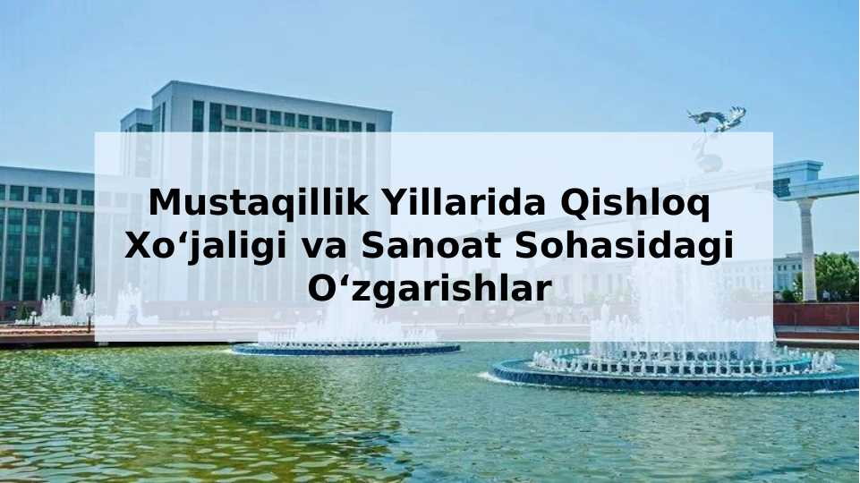 Mustaqillik Yillarida Qishloq Xo‘jaligi va Sanoat Sohasidagi O‘zgarishlar