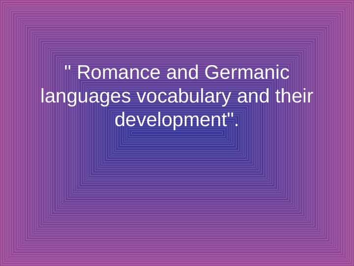 Romance and Germanic languages vocabulary and their development..