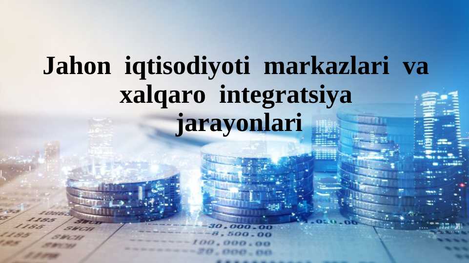 Jahon iqtisodiyoti markazlari va xalqaro integratsiya jarayonlari
