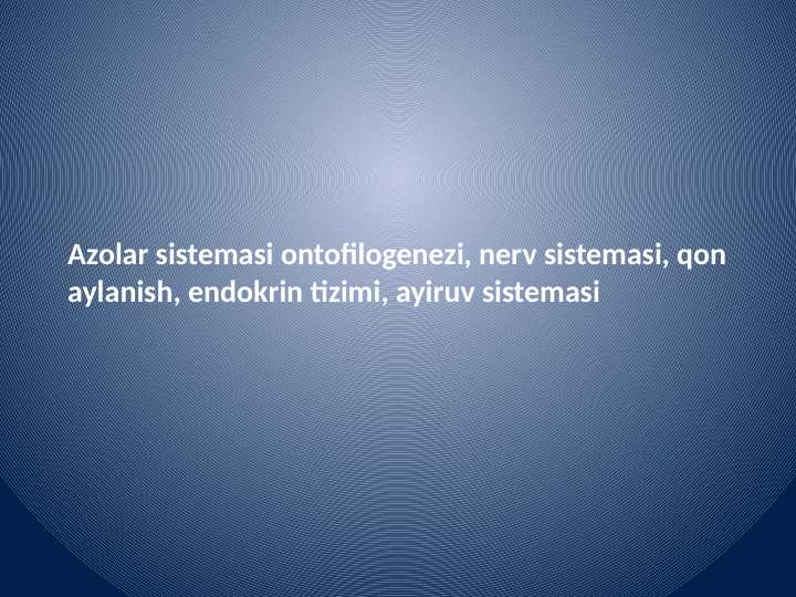 Azolar sistemasi ontofilogenezi, nerv sistemasi, qon aylanish, endokrin ...