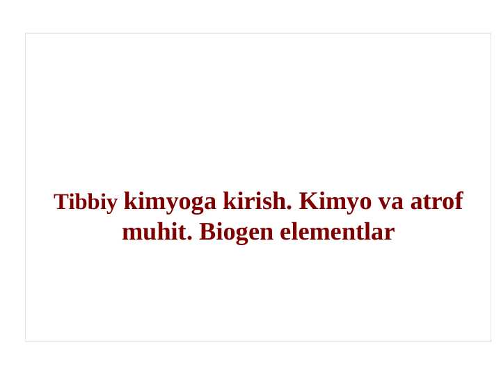 Tibbiy kimyoga kirish. Kimyo va atrof muhit. Biogen elementlar