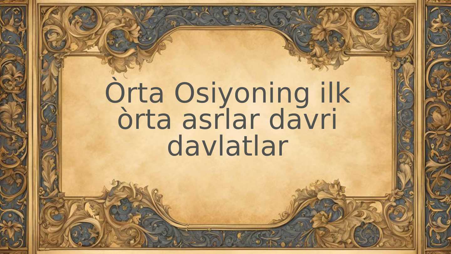 Òrta Osiyoning ilk òrta asrlar davri davlatlar 16