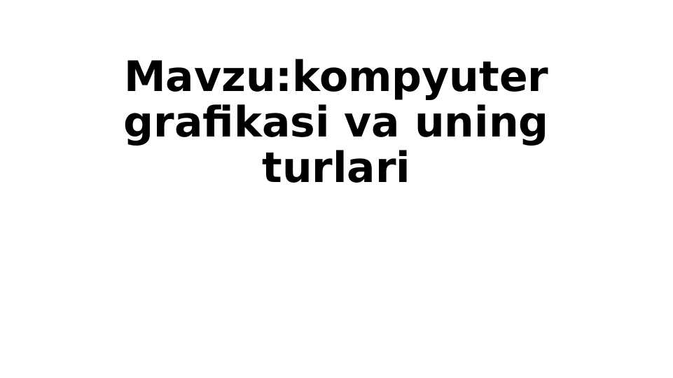 kompyuter grafikasi va uning turlari