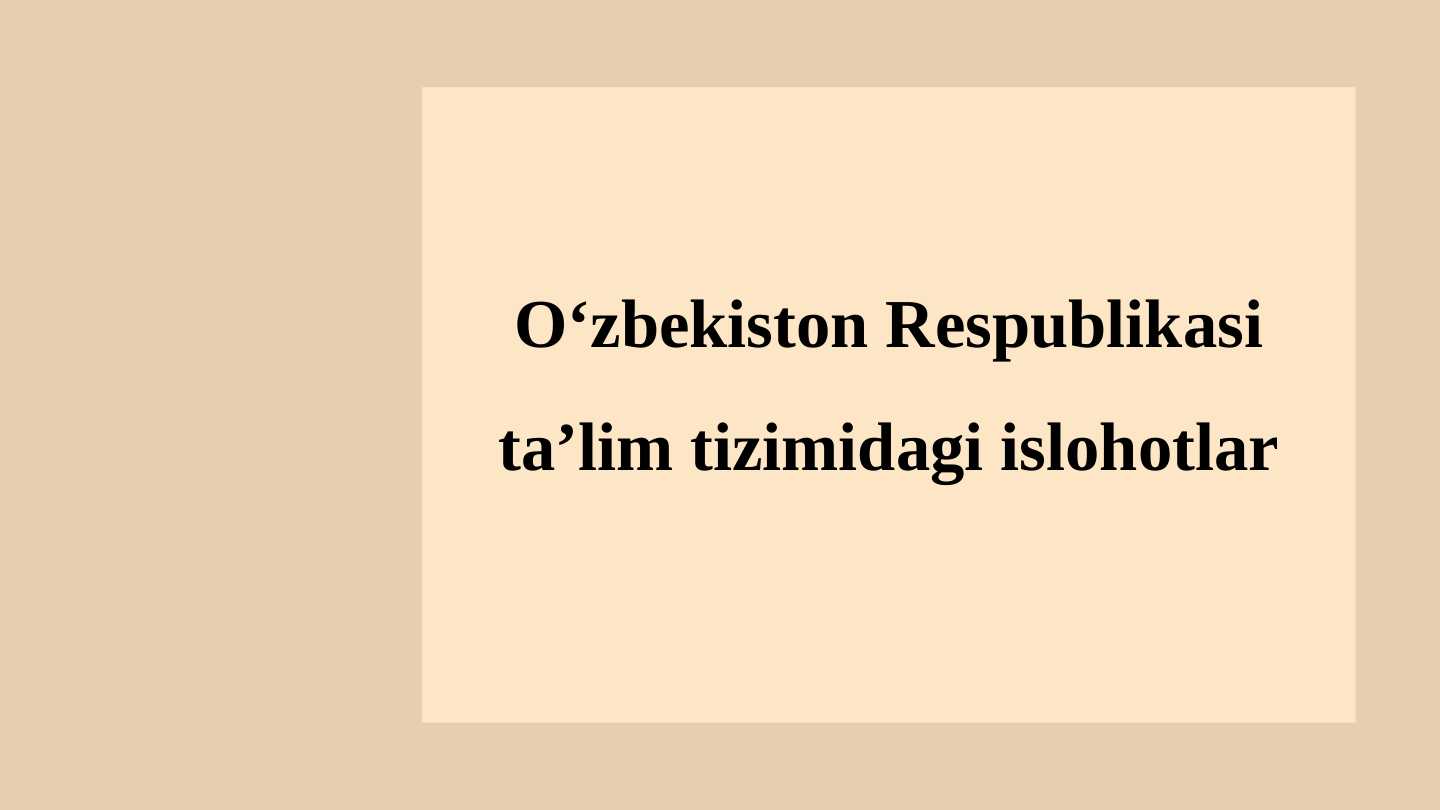 O‘zbekiston Respublikasi ta’lim tizimidagi islohotlar