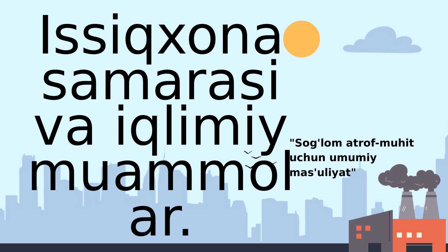 Issiqxona samarasi va iqlimiy muammolar.
