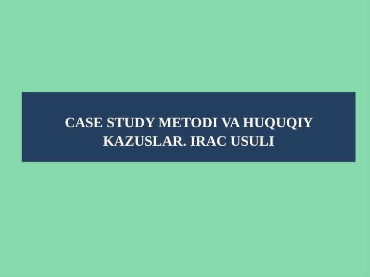 Case study metodi va huquqiy kazuslar. IRAC usuli