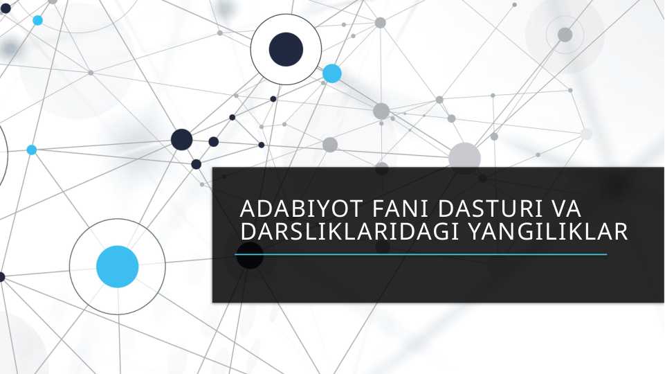 ADABIYOT FANI DASTURI VA DARSLIKLARIDAGI YANGILIKLAR