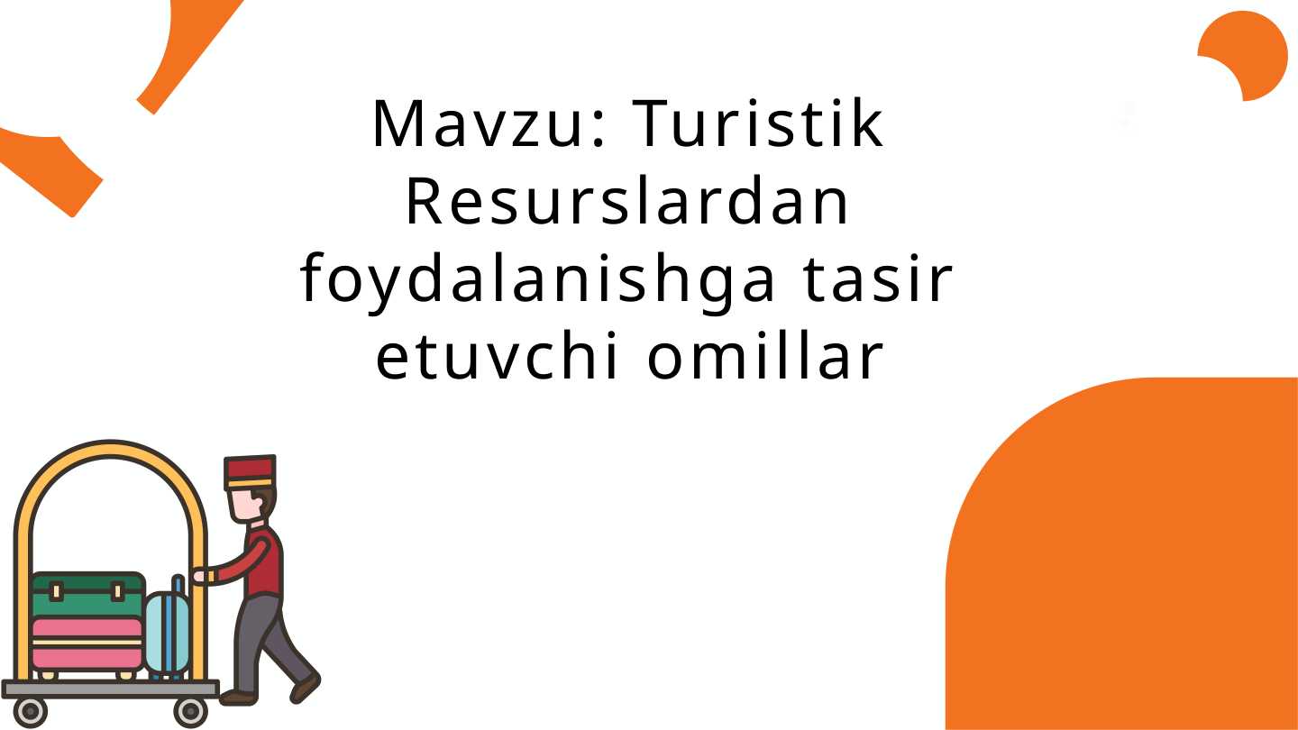 Turistik Resurslardan foydalanishga tasir etuvchi omillar