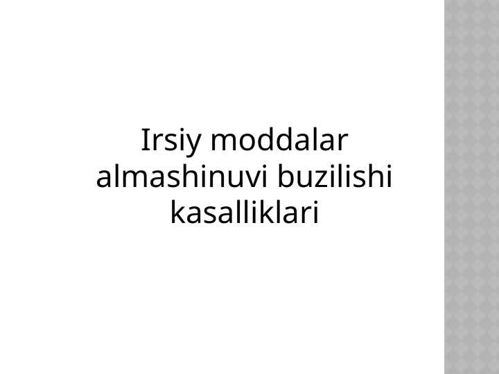 Irsiy moddalar almashinuvi buzilishi kasalliklari