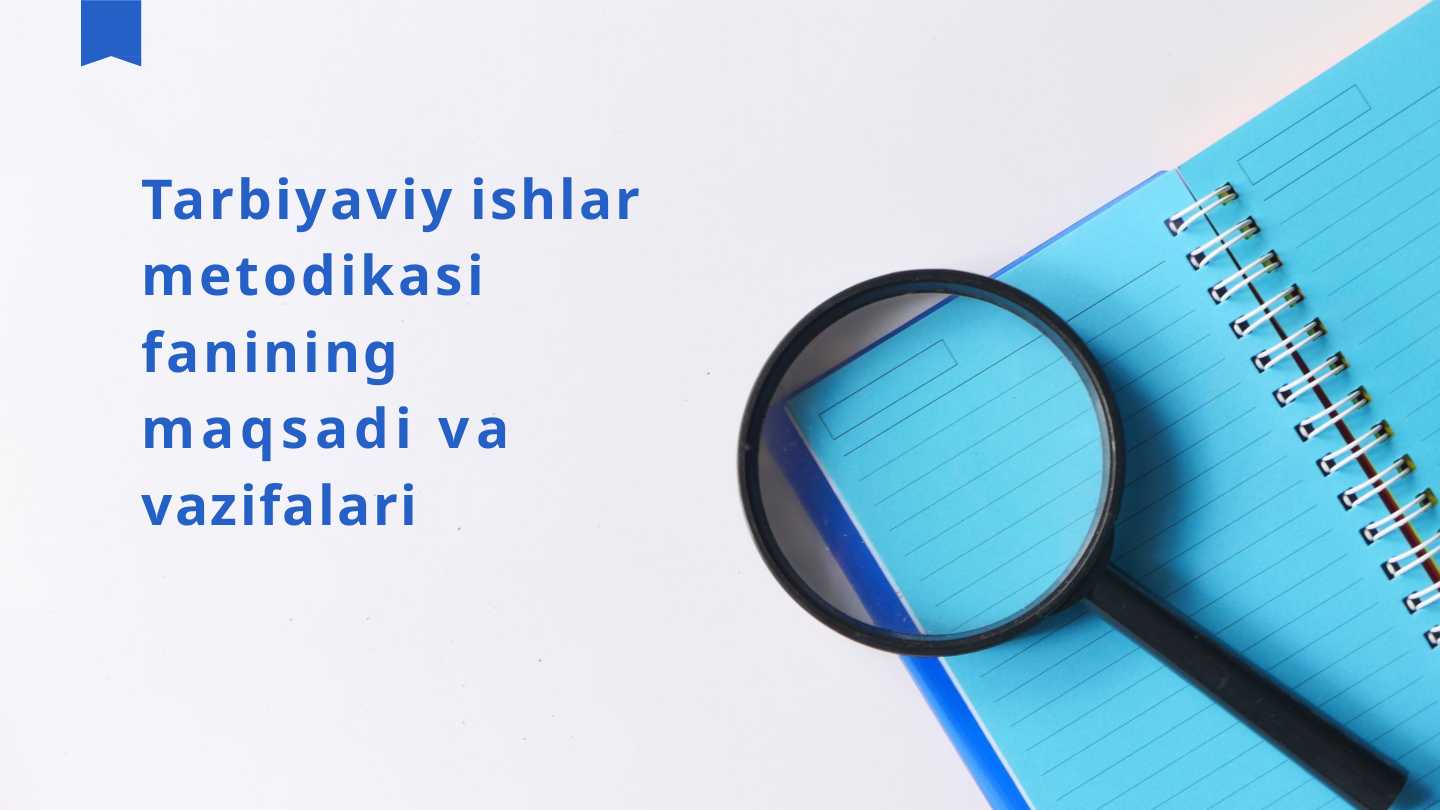 Tarbiyaviy ishlar metodikasi fanining maqsadi va vazifalari