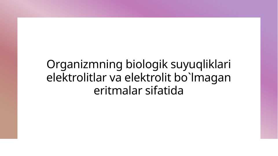 Organizmning biologik suyuqliklari elektrolitlar va elektrolit bo ...
