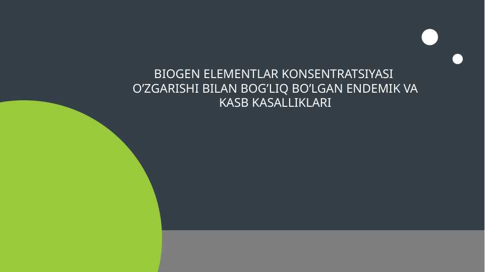 BIOGEN ELEMENTLAR KONSENTRATSIYASI O’ZGARISHI BILAN BOG’LIQ BO’LGAN ...
