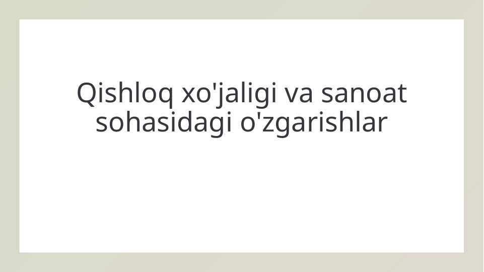 Qishloq xo'jaligi va sanoat sohasidagi o'zgarishlar