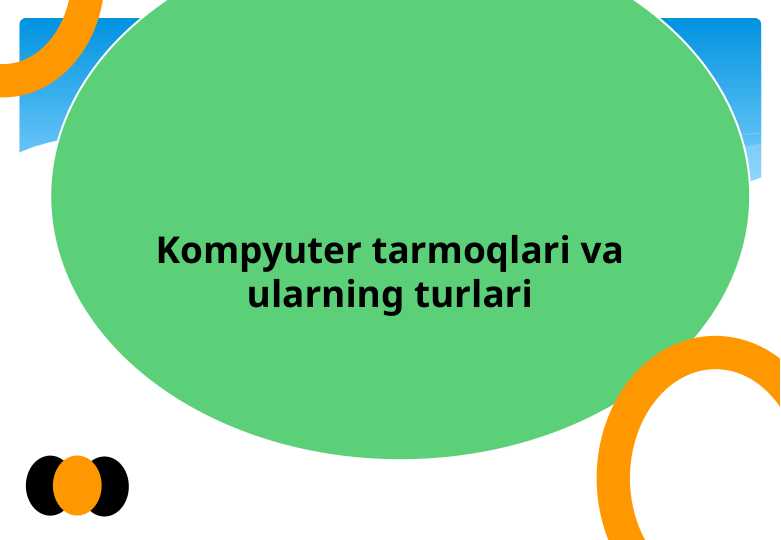 Kompyuter tarmoqlari va ularning turlari
