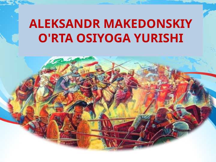 ALEKSANDR MAKEDONSKIY O'RTA OSIYOGA YURISHI