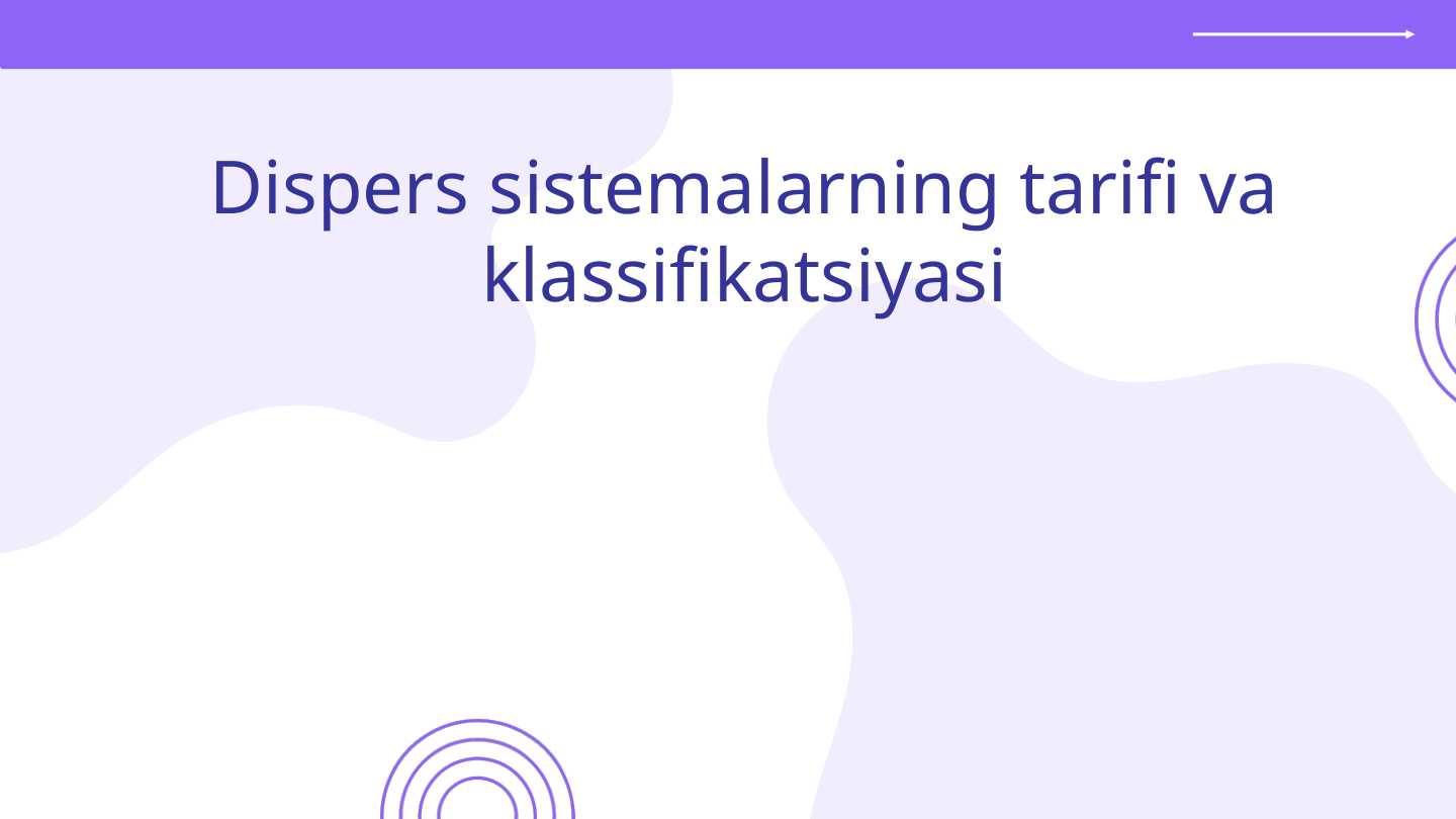Dispers sistemalarning tarifi va klassifikatsiyasi
