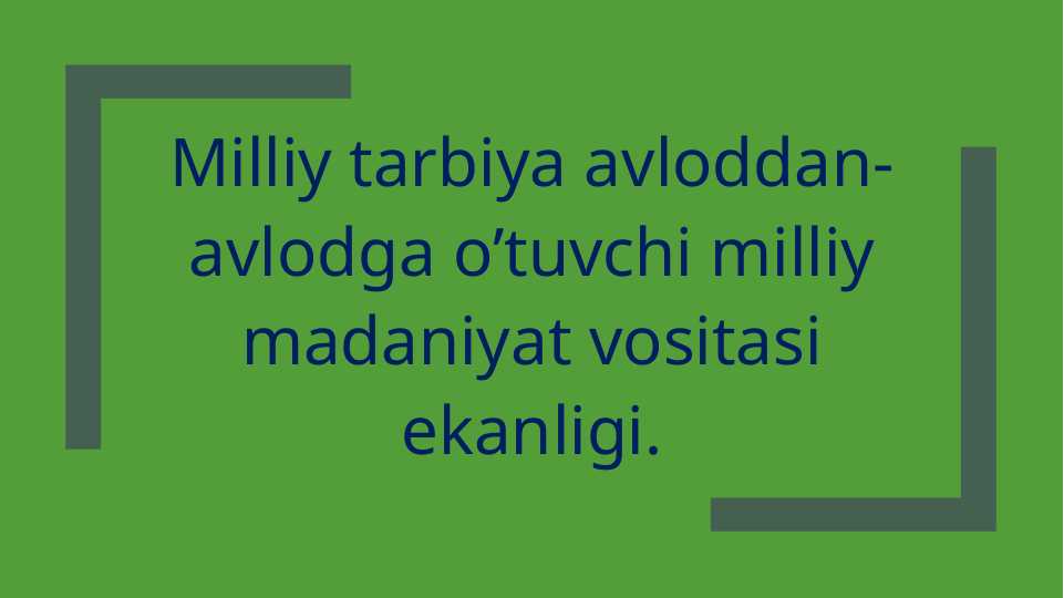 MILLIY TARBIYA AVLODDAN-AVLODGA O’TUVCHI MILLIY MADANIYAT VOSITASI EKANLIGI