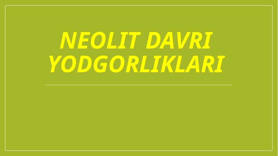 Neolit davri yodgorliklarI