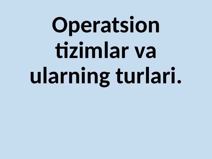 Operatsion tizimlar va ularning turlari.
