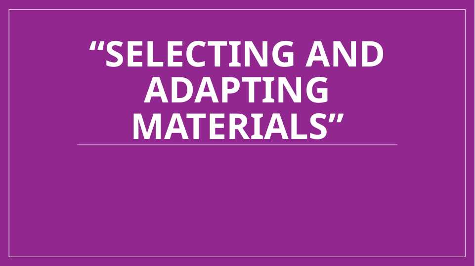 selecting and adapting materials