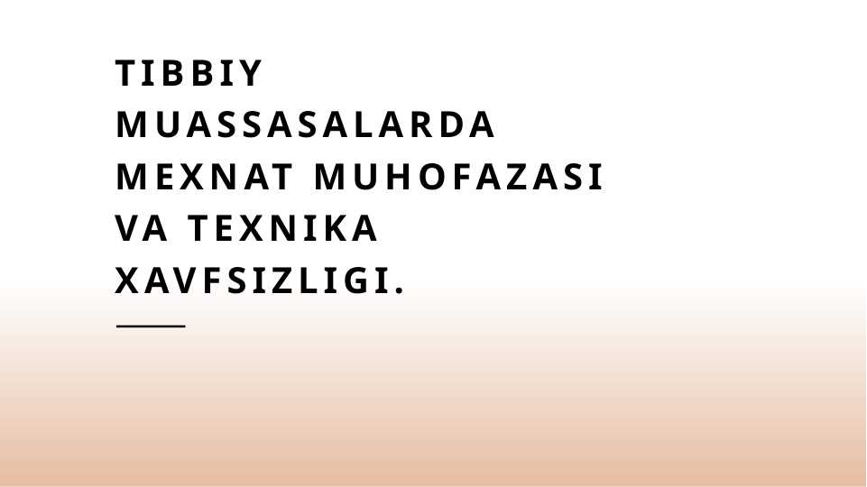 TIBBIY MUASSASALARDA MEXNAT MUHOFAZASI VA TEXNIKA XAVFSIZLIGI.