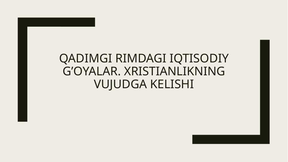 QADIMGI RIMDAGI IQTISODIY G’OYALAR. XRISTIANLIKNING VUJUDGA KELISHI