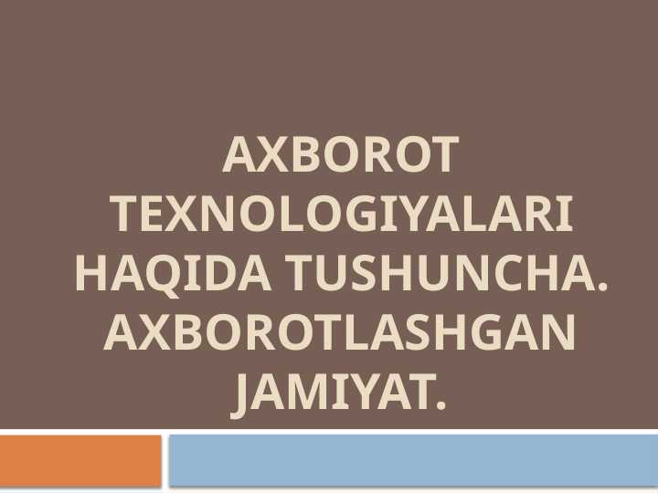 Axborot texnologiyalari haqida tushuncha. AXBOROTLASHGAN JAMIYAT.