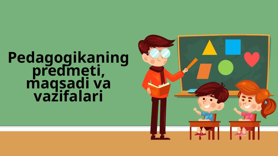 Pedagogikaning predmeti, maqsadi va vazifalari