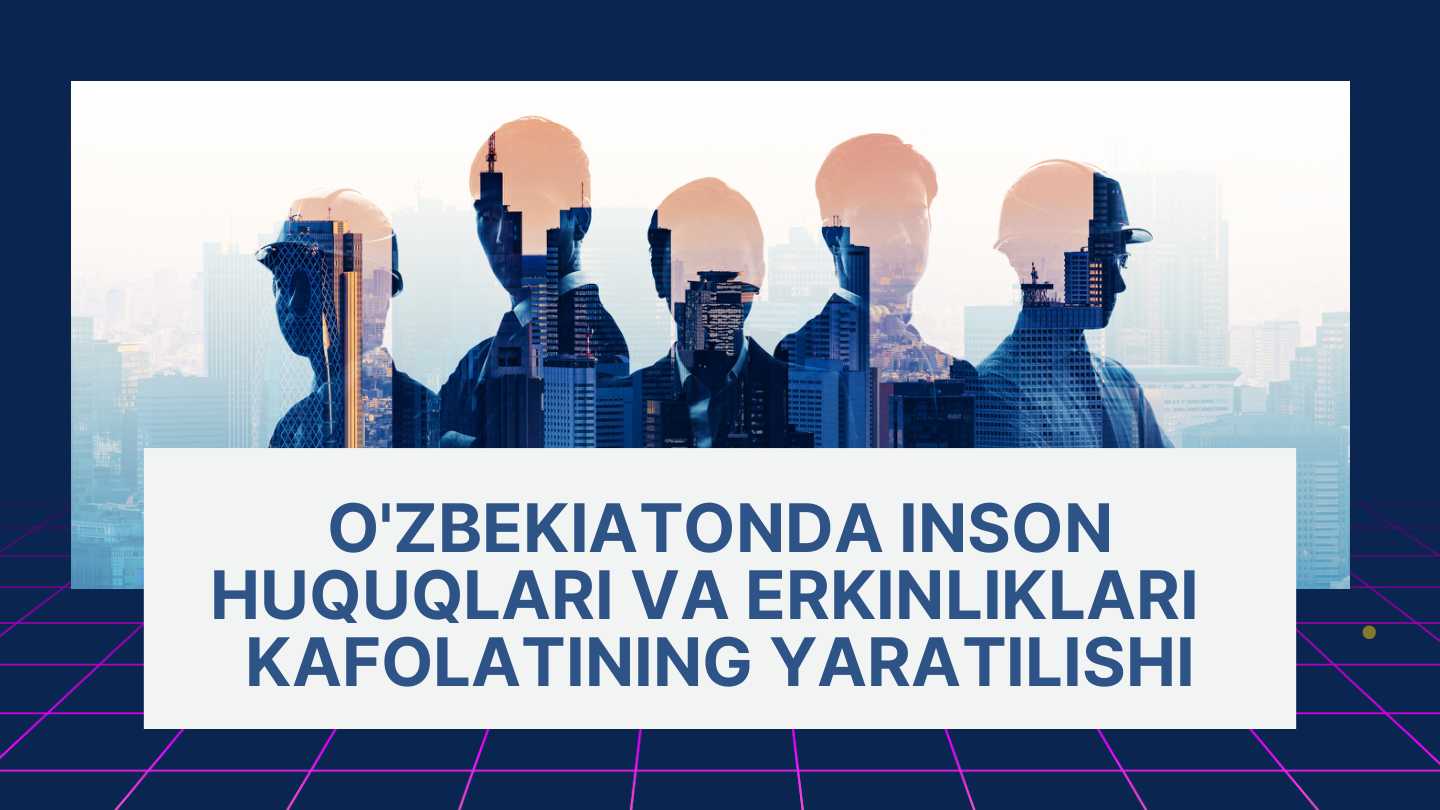 O'ZBEKIATONDA INSON HUQUQLARI VA ERKINLIKLARI KAFOLATINING YARATILISHI