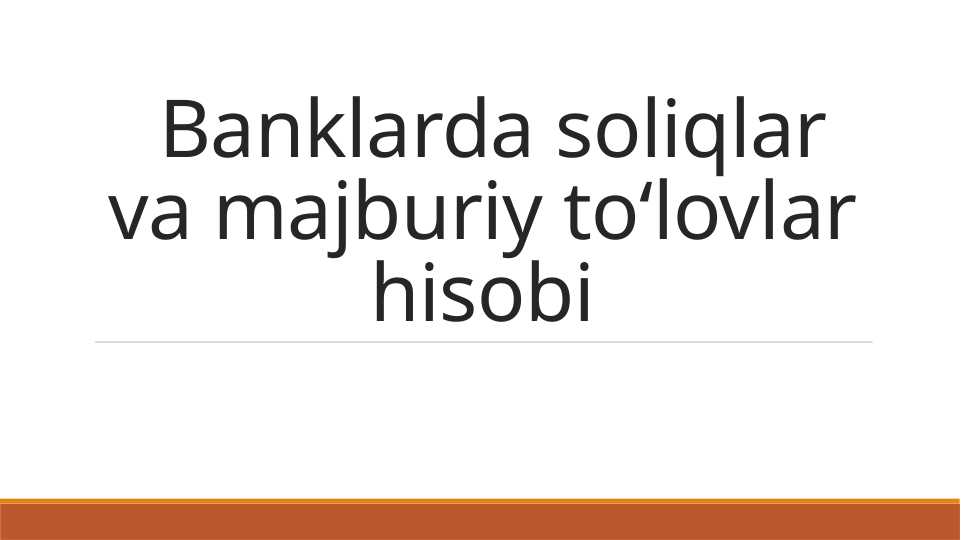 Banklarda soliqlar va majburiy to‘lovlar hisobi