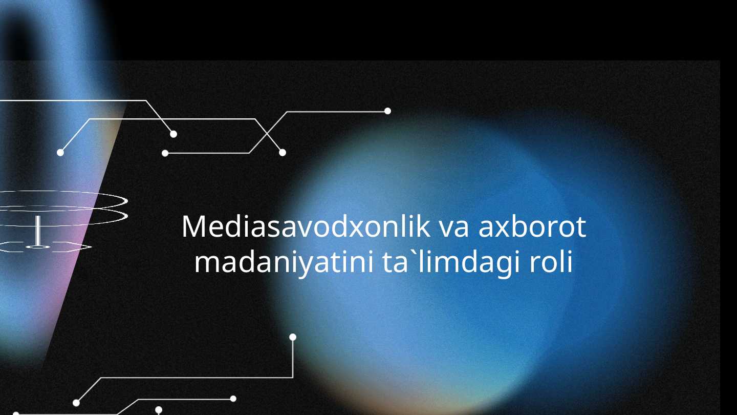 Media savodxonlik va axborot madaniyatini ta`limdagi roli