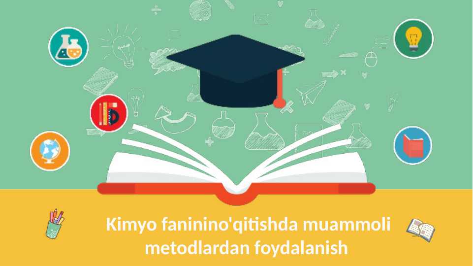 Kimyo faninino'qitishda muammoli metodlardan foydalanish